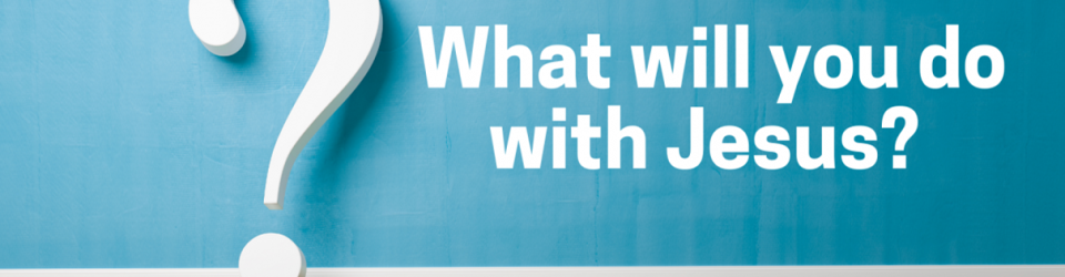 What Will You Do with Jesus? - Brown Street COC